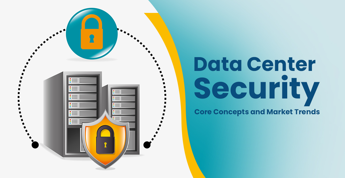 Data Center Security: Core Concepts and Market Trends