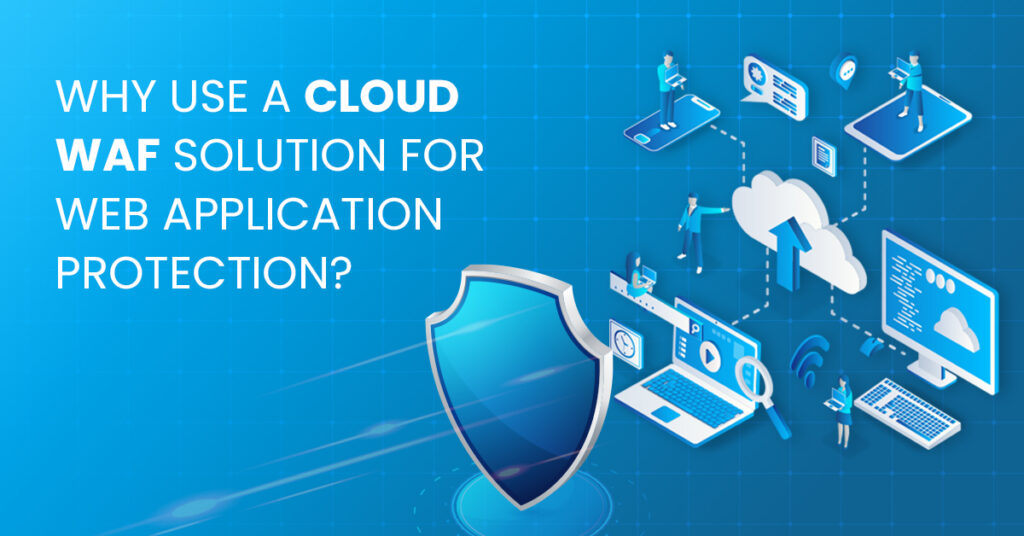 Why use a Cloud WAF solution for web application protection?