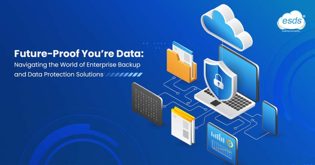 Future-Proof You’re Data: Navigating the World of Enterprise Backup and ...