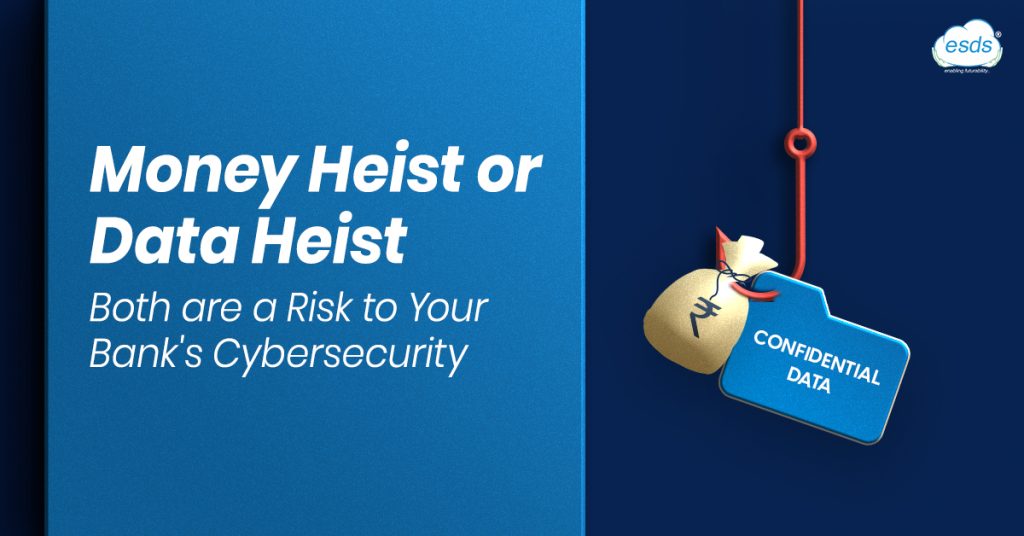 Money Heist or Data Heist: Both are a Risk to Your Bank's Cybersecurity