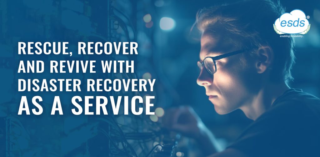 Rescue, Recover Revive with Disaster Recovery as a Service
